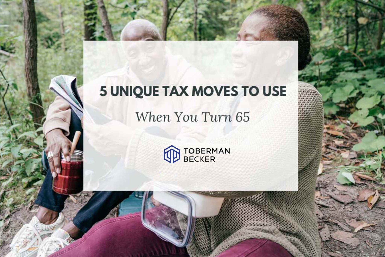 5 Unique Tax Moves to Use When You Turn 65 | Toberman Becker Wealth