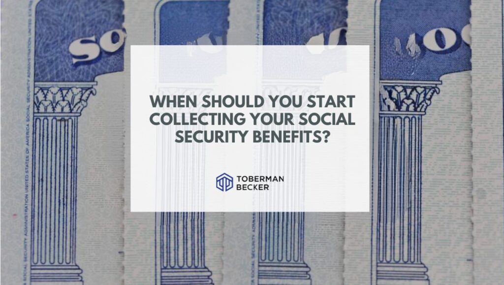 When to Start Collecting Social Security | Toberman Becker Wealth